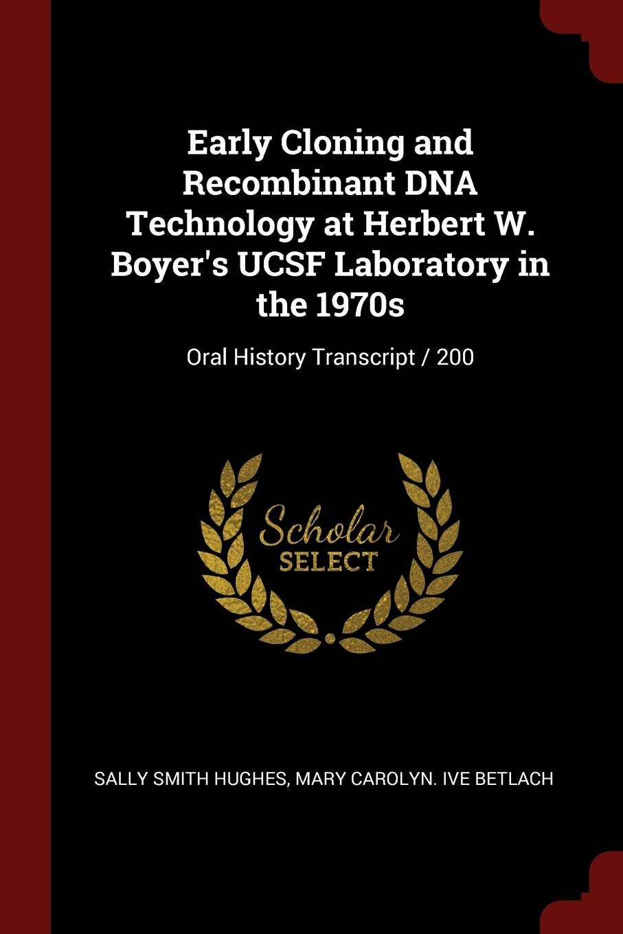 Early Cloning and Recombinant DNA Technology at Herbert W. Boyer's UCSF ...