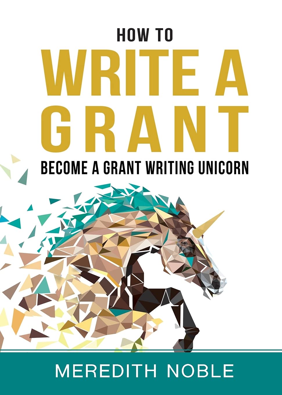 How to Write a Grant: Become a Grant Writing Unicorn: Noble, Meredith ...