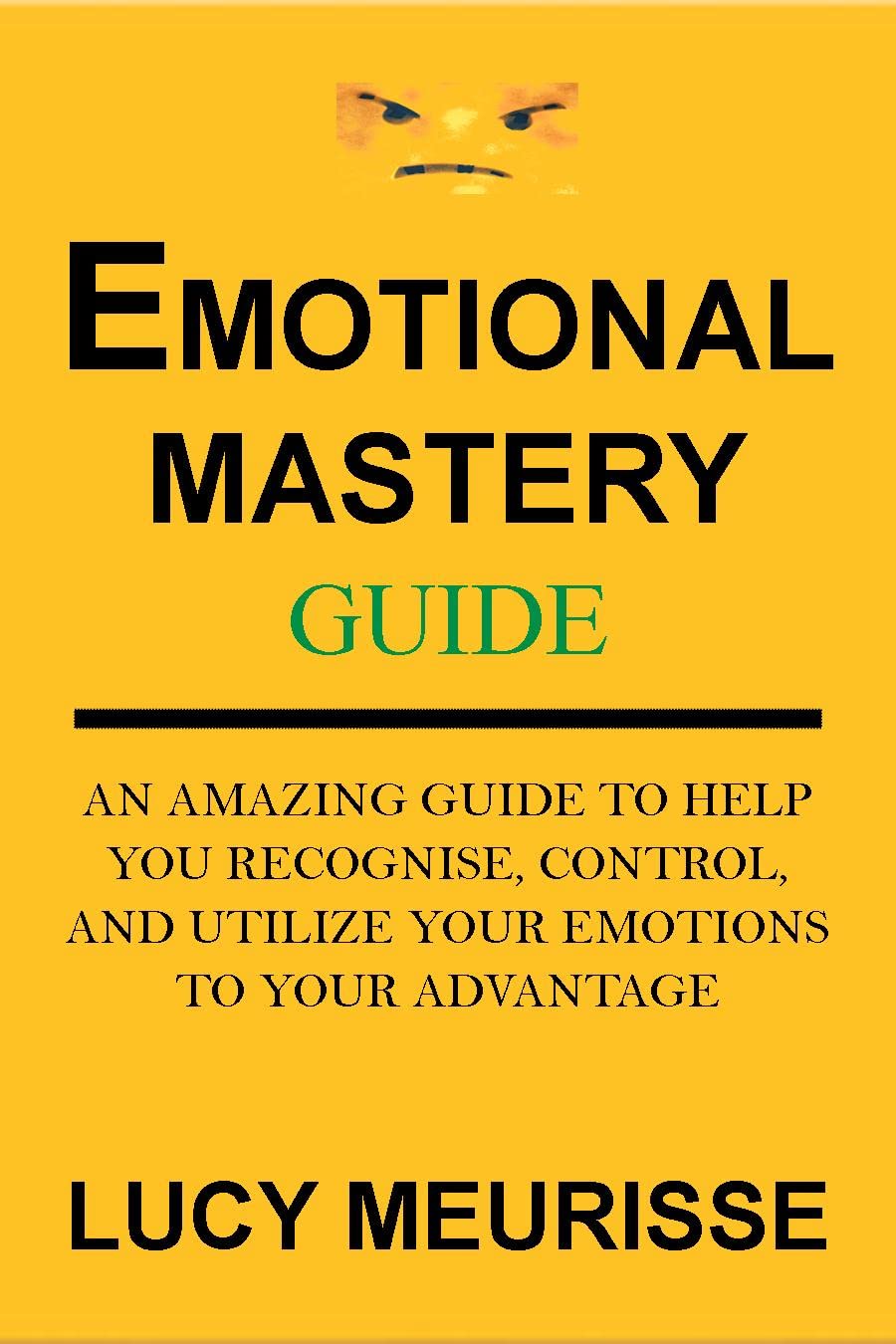 EMOTIONAL MASTERY GUIDE: An Amazing Guide To Help You Recognize ...