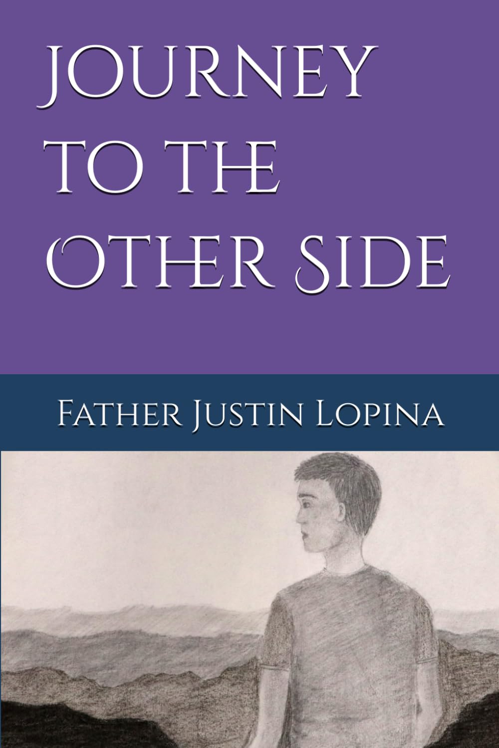 Journey to the Other Side: Lopina, Fr Justin, Shera, Nick, Spettel ...