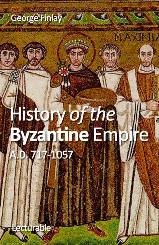 History of the Byzantine Empire, A.D. 717-1057 eBook : Finlay, George ...