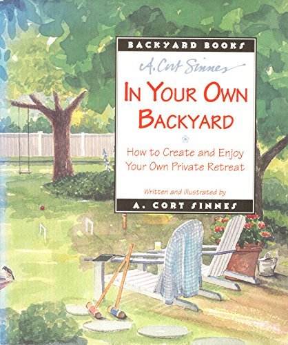 In Your Own Back Yard: How to Create and Enjoy Your Own Private Retreat ...