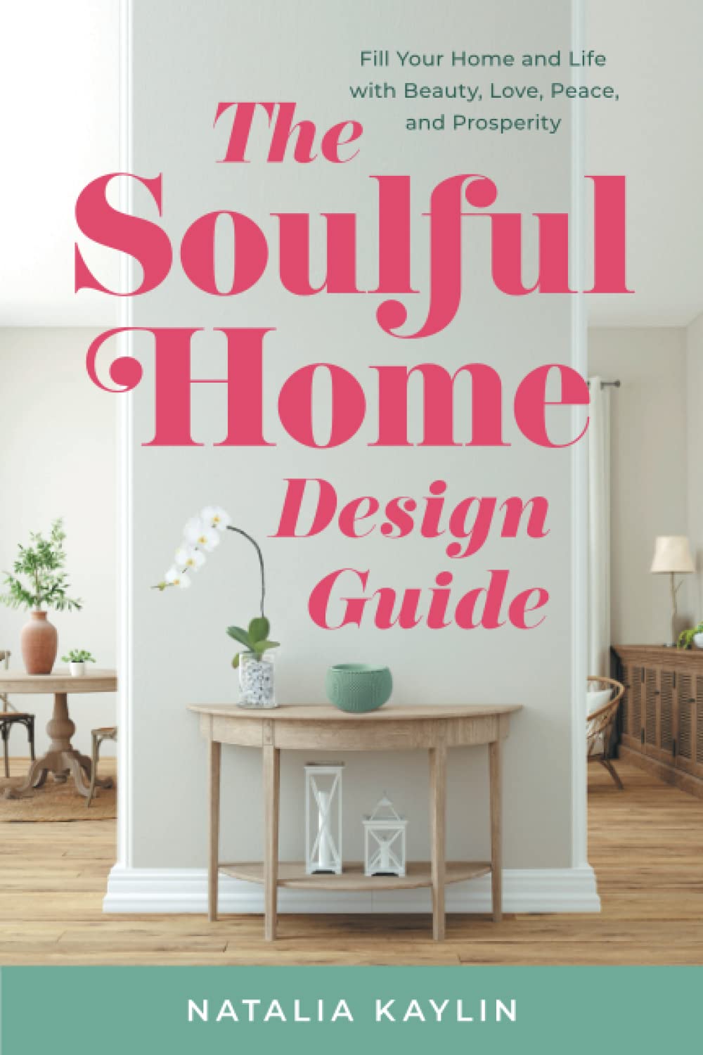 The Soulful Home Design Guide: Fill Your Home and Life with Beauty ...