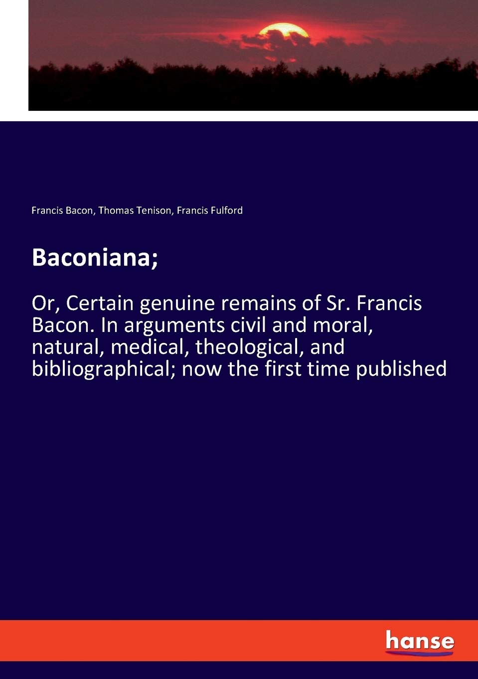 Baconiana;: Or, Certain genuine remains of Sr. Francis Bacon. In ...