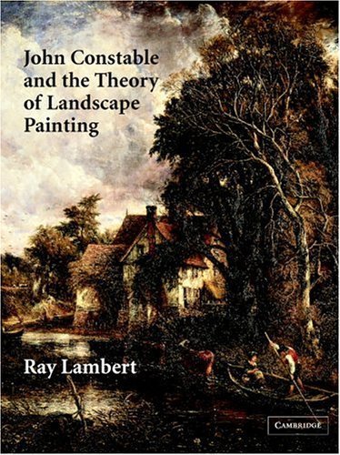 John Constable and the Theory of Landscape Painting: Lambert, Ray ...