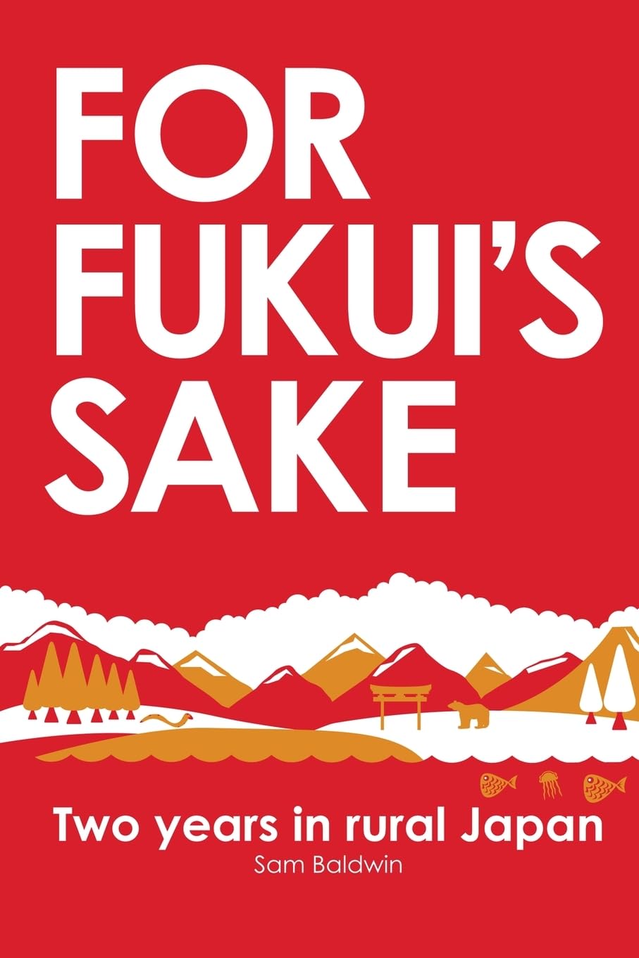 For Fukui's Sake: Two years in rural Japan: Baldwin, Sam: 9781467924146 ...