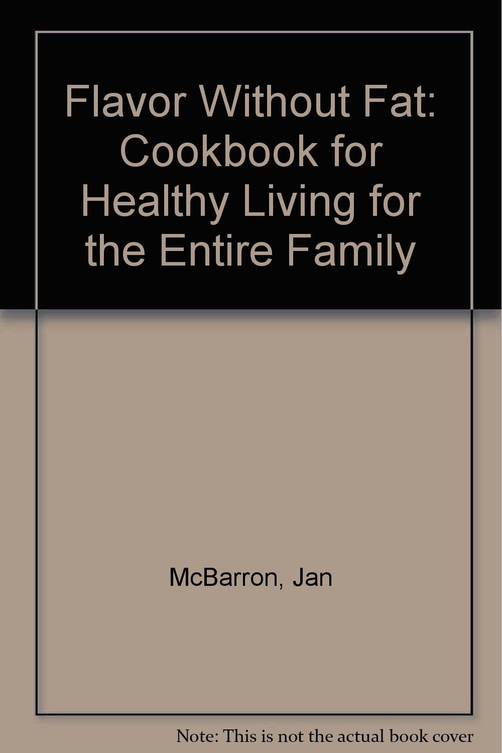 Flavor Without Fat: Cookbook for Healthy Living for the Entire Family ...