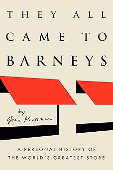 They All Came to Barneys: A Personal History of the World's Greatest ...