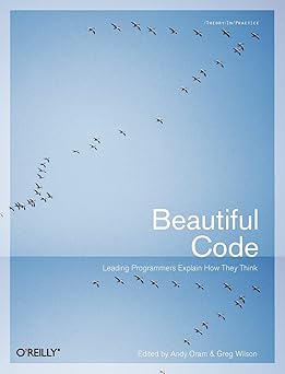 Beautiful Code: Leading Programmers Explain How They Think (Theory in Practice (O'Reilly)): Andy ...