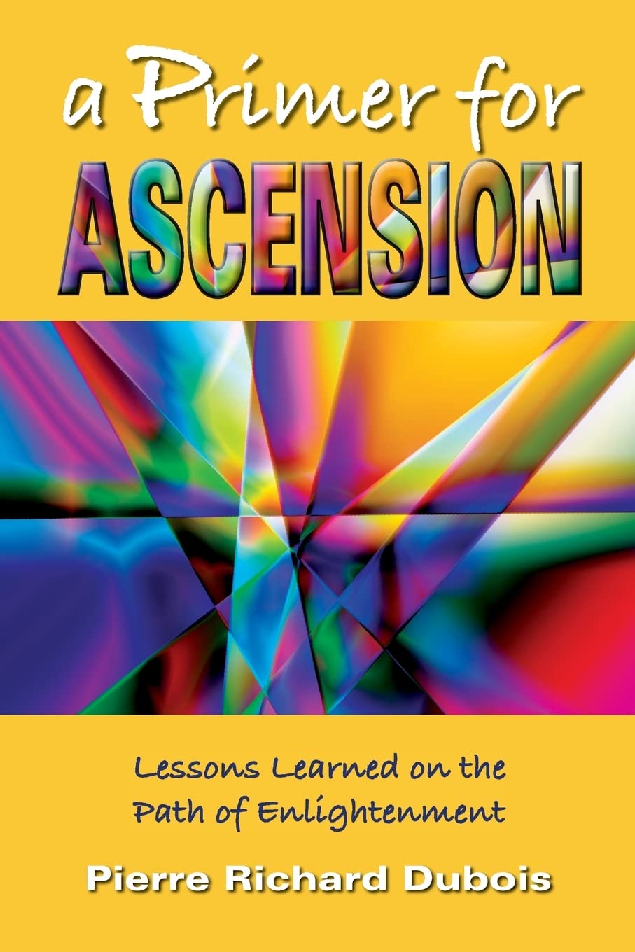 A Primer for Ascension: Lessons Learned on the Path of Enlightenment ...