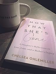 Now That She's Gone: A Daughter's Reflections on Loss, Love, and a ...