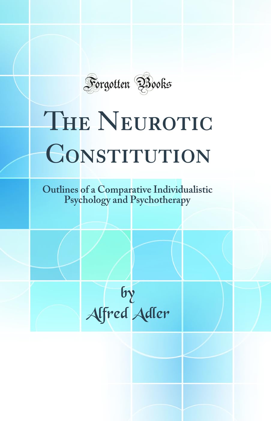 The Neurotic Constitution Outlines of a Comparative Individualistic ...
