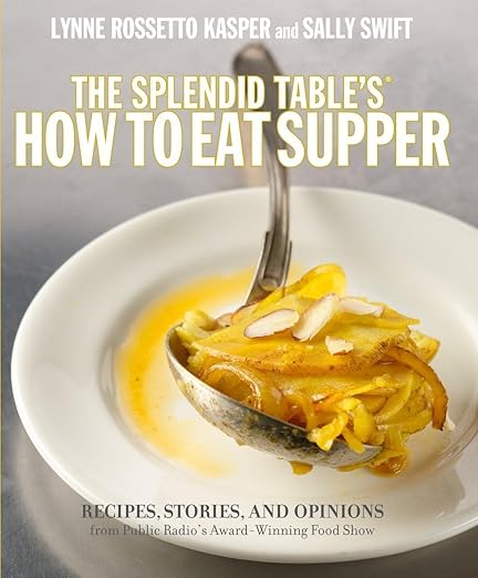 The Splendid Table's How to Eat Supper: Recipes, Stories, and Opinions ...