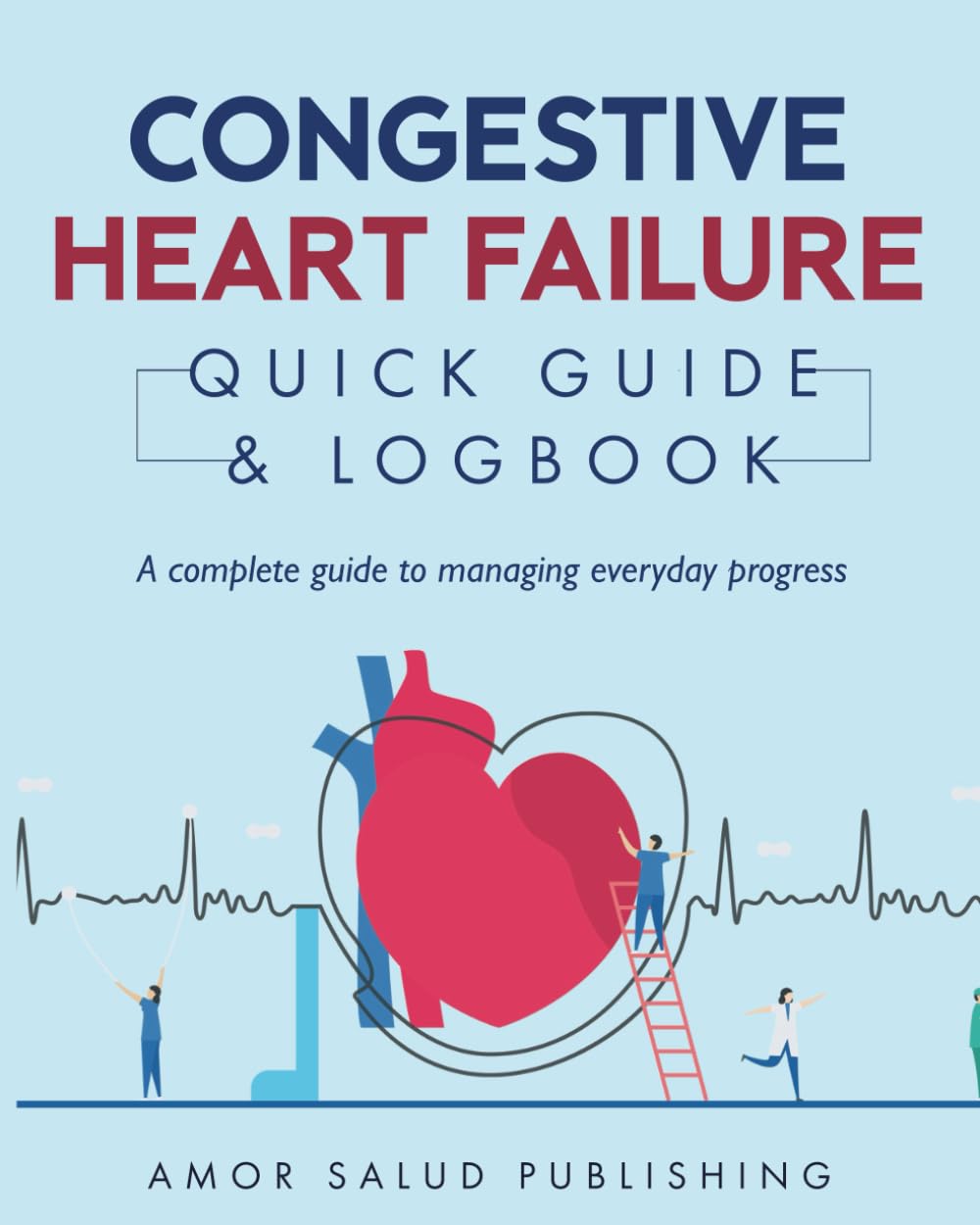 Congestive Heart Failure Quick Guide and Logbook: A Complete Guide to ...