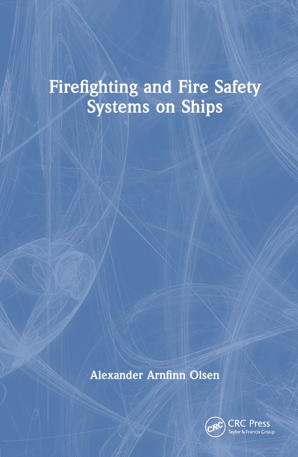 Firefighting and Fire Safety Systems on Ships: Olsen, Alexander Arnfinn ...