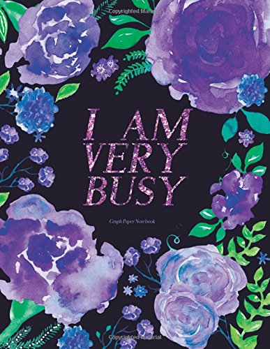 I Am Very Busy Notebook - Graph Paper: Large Floral Math Notebook 8.5 x ...