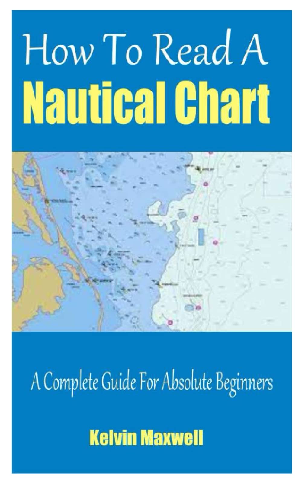 Buy How To Read A Nautical Chart: A Complete Guide For Absolute ...