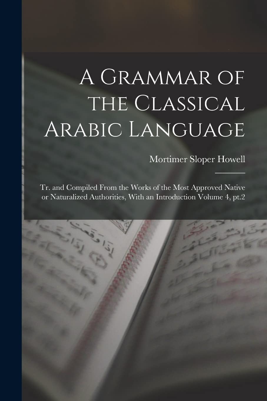 Buy Mortimer Sloper HowellA Grammar of the Classical Arabic Language ...