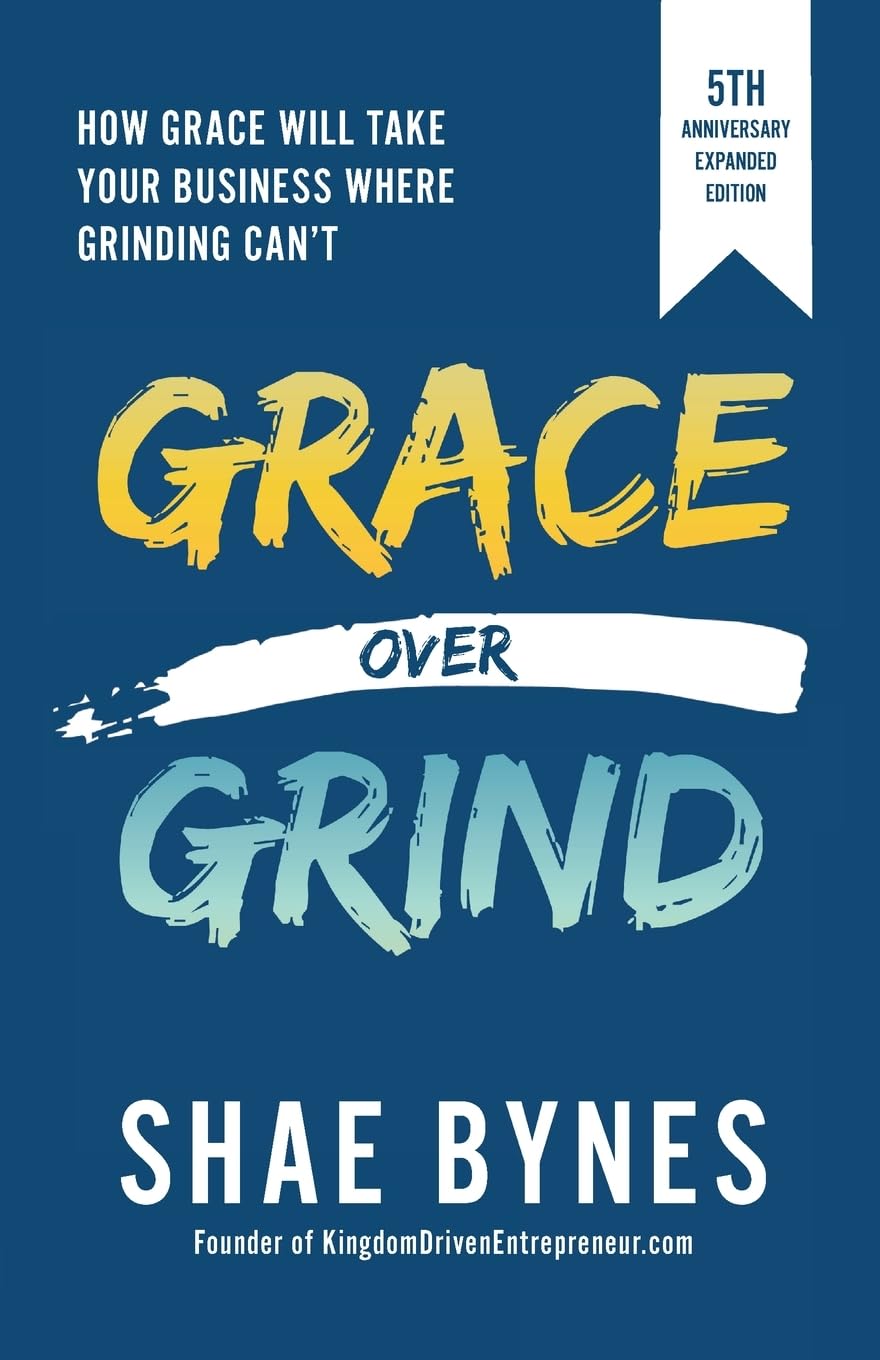 Grace Over Grind: How Grace Will Take Your Business Where Grinding Can ...