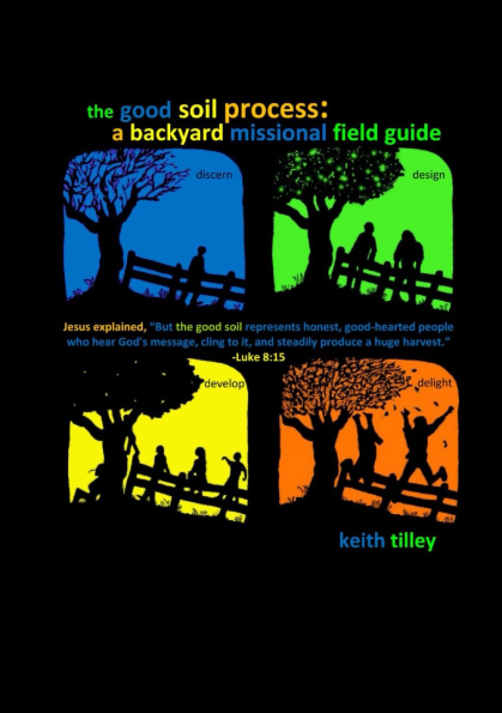 The Good Soil Process: A Backyard Missional Field Guide: Tilley, Keith ...