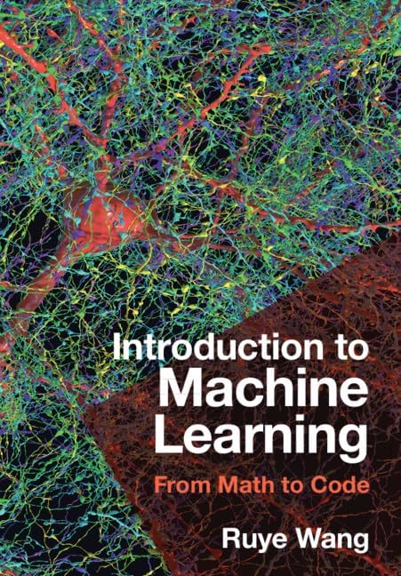 Introduction to Machine Learning: From Math to Code: Wang, Ruye ...