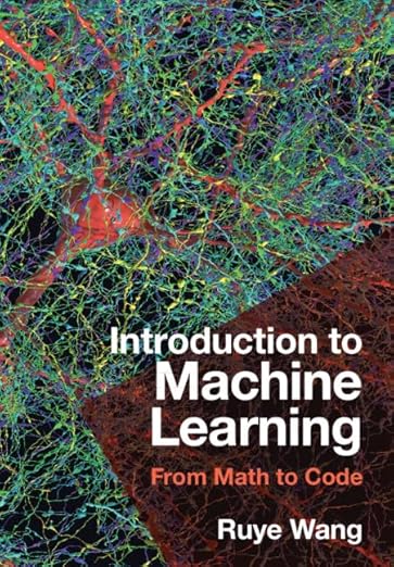 Introduction to Machine Learning: From Math to Code: Wang, Ruye ...