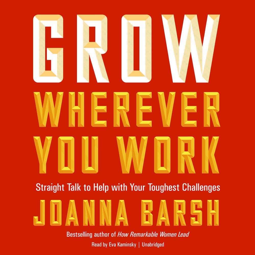 Grow Wherever You Work: Straight Talk to Help with Your Toughest ...
