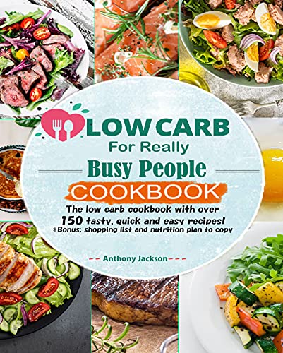 Low-Carb For Really Busy People Cookbook: With over 150 tasty, quick ...