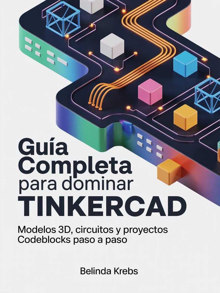 Guía Completa para Dominar Tinkercad: Modelos 3D, circuitos y proyectos ...