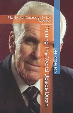 Turning The World Upside Down: Fifty Sermon Outlines by Dr. Lee ...
