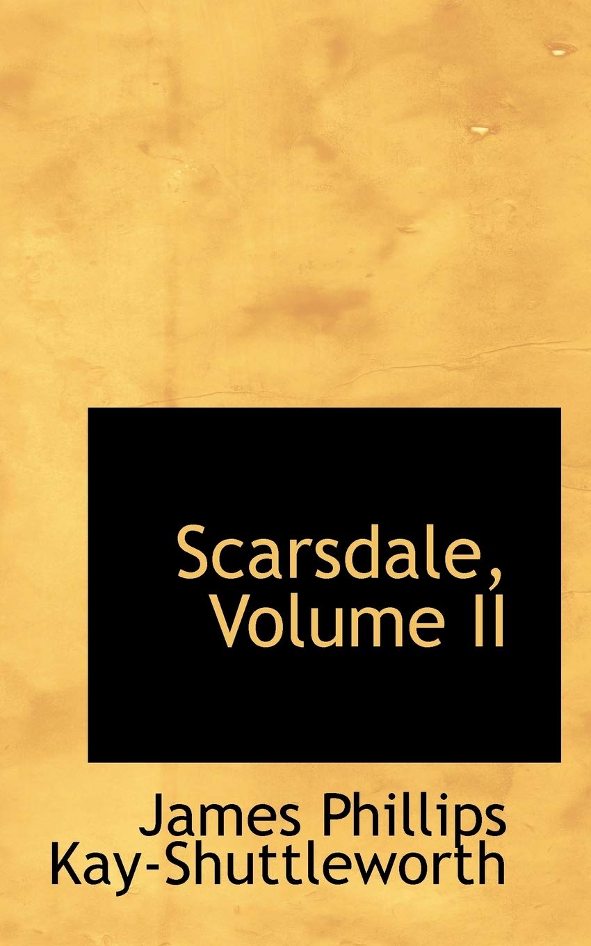Scarsdale, Volume II: Kay-Shuttleworth, James Phillips: 9781103208029 ...