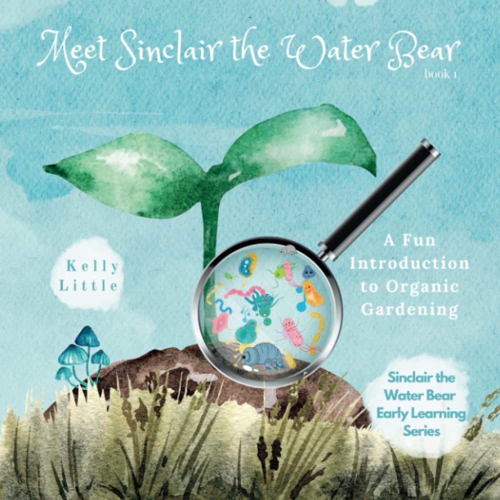 Meet Sinclair the Water Bear: A Fun Introduction to Organic Gardening ...