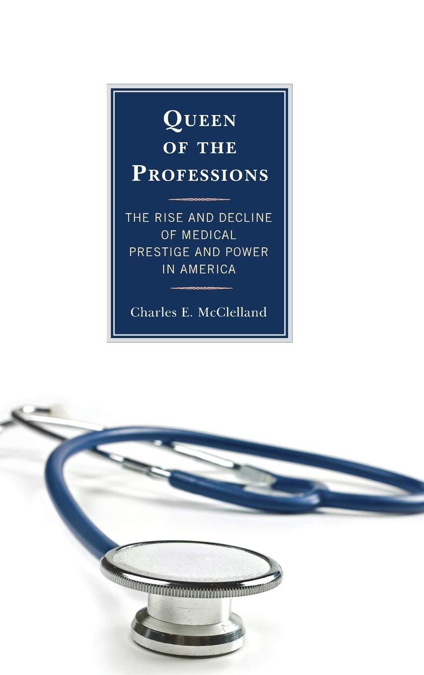 Queen of the Professions: The Rise and Decline of Medical Prestige and ...
