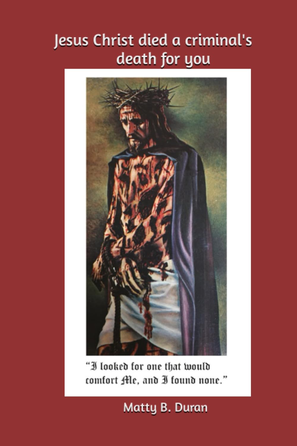 Jesus Christ died a criminals death for you: Duran, Matty B ...