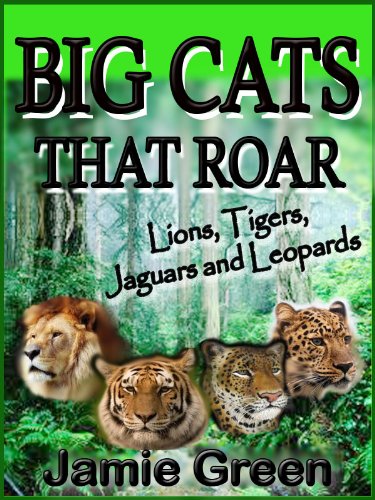 Big Cats That Roar: Lions, Tigers, Jaguars and Leopards , Green, Jamie ...