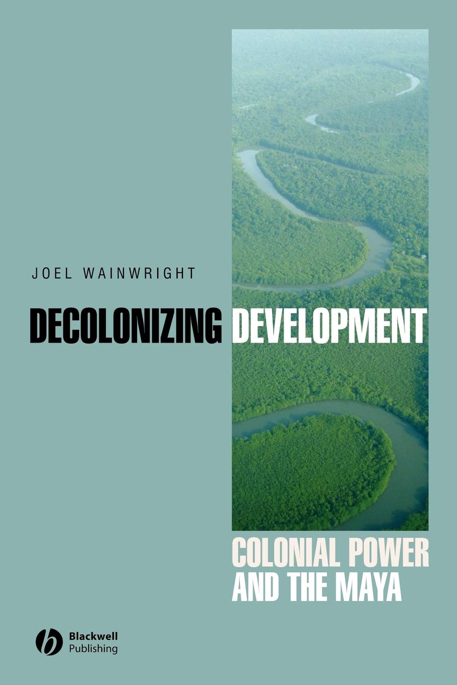 Decolonizing Development: Colonial Power and the Maya: Wainwright, Joel ...