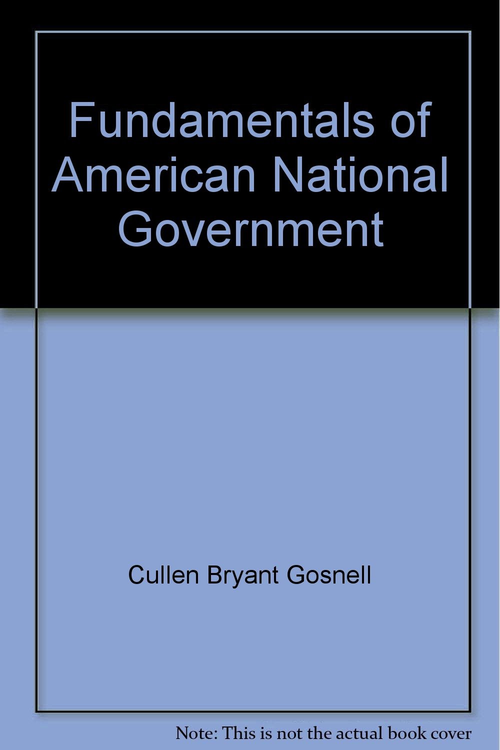 Fundamentals of American National Government: Cullen Bryant Gosnell ...