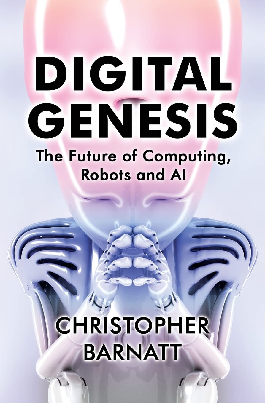 Digital Genesis: The Future of Computing, Robots and AI: Barnatt ...