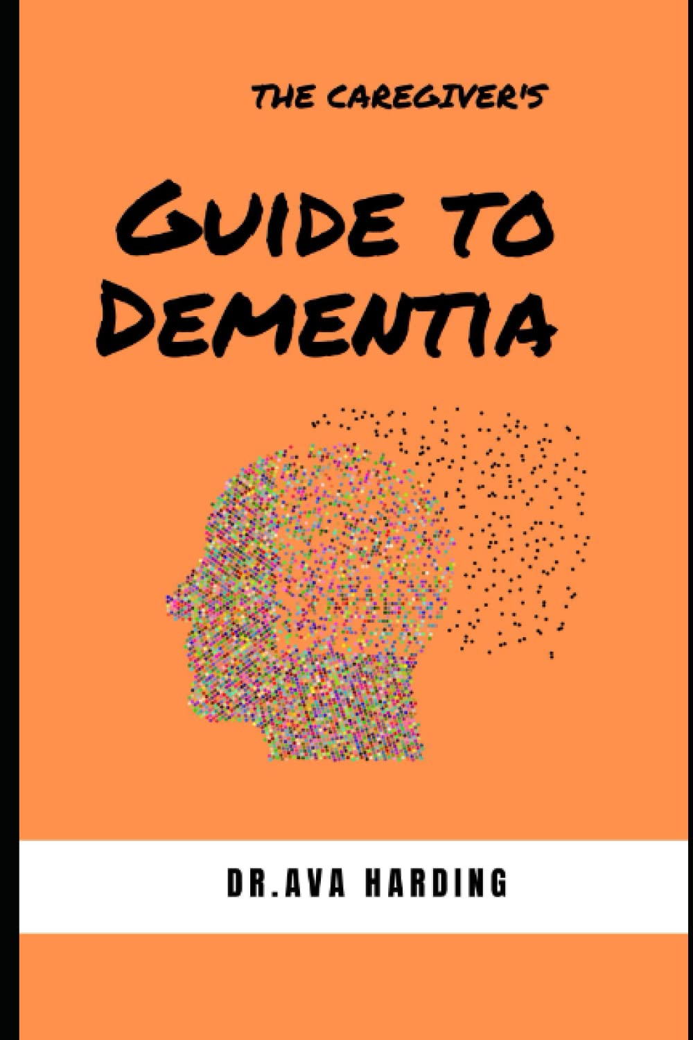 The Caregiver's Guide to Dementia: A Step-by-Step Guide to Helping ...