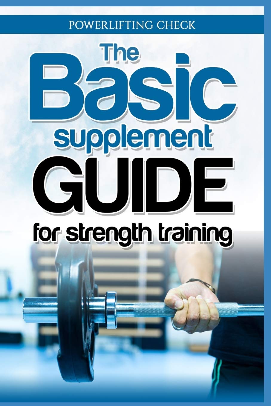 The Basic Supplement Guide for Strength Training: For Whey, BCAA ...