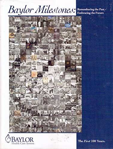 Baylor Milestones: Remembering the Past, Embracing the Future, : Baylor Health Care System ...