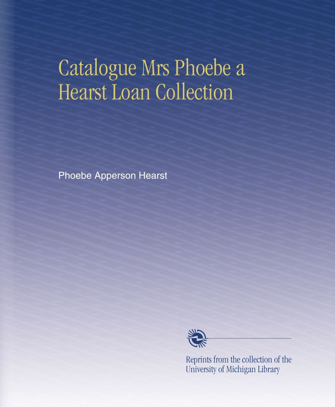 Amazon.com: Catalogue Mrs Phoebe a Hearst Loan Collection: Hearst ...