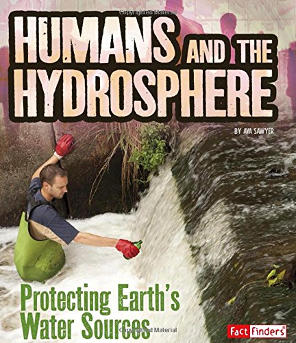 Humans and the Hydrosphere: Protecting Earth's Water Sources (Humans ...