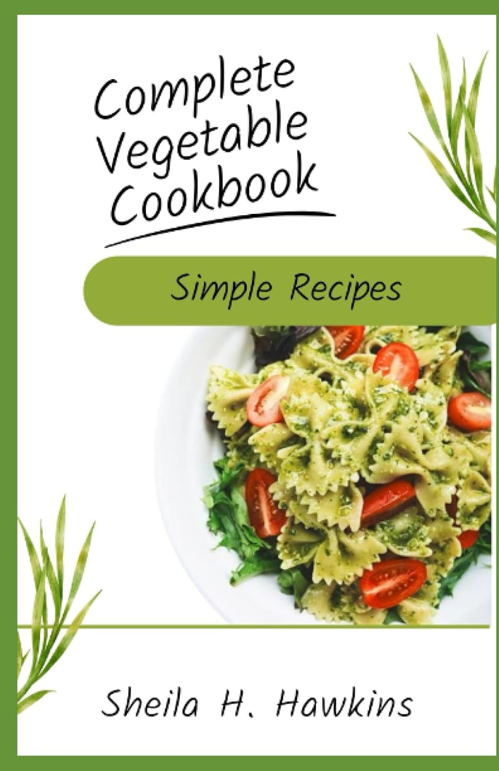 Complete Vegetable Cookbook: Simple to follow healthy recipe guide and ...