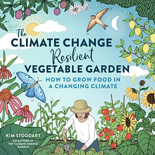 The Climate Change–Resilient Vegetable Garden: How to Grow Food in a ...