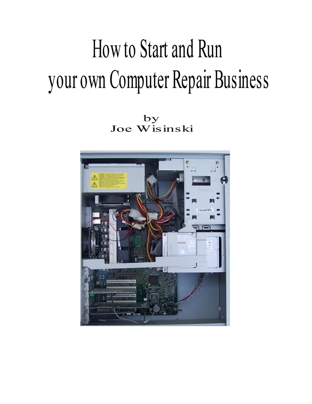 How to start and run your own computer repair business: Wisinski, Joe A ...