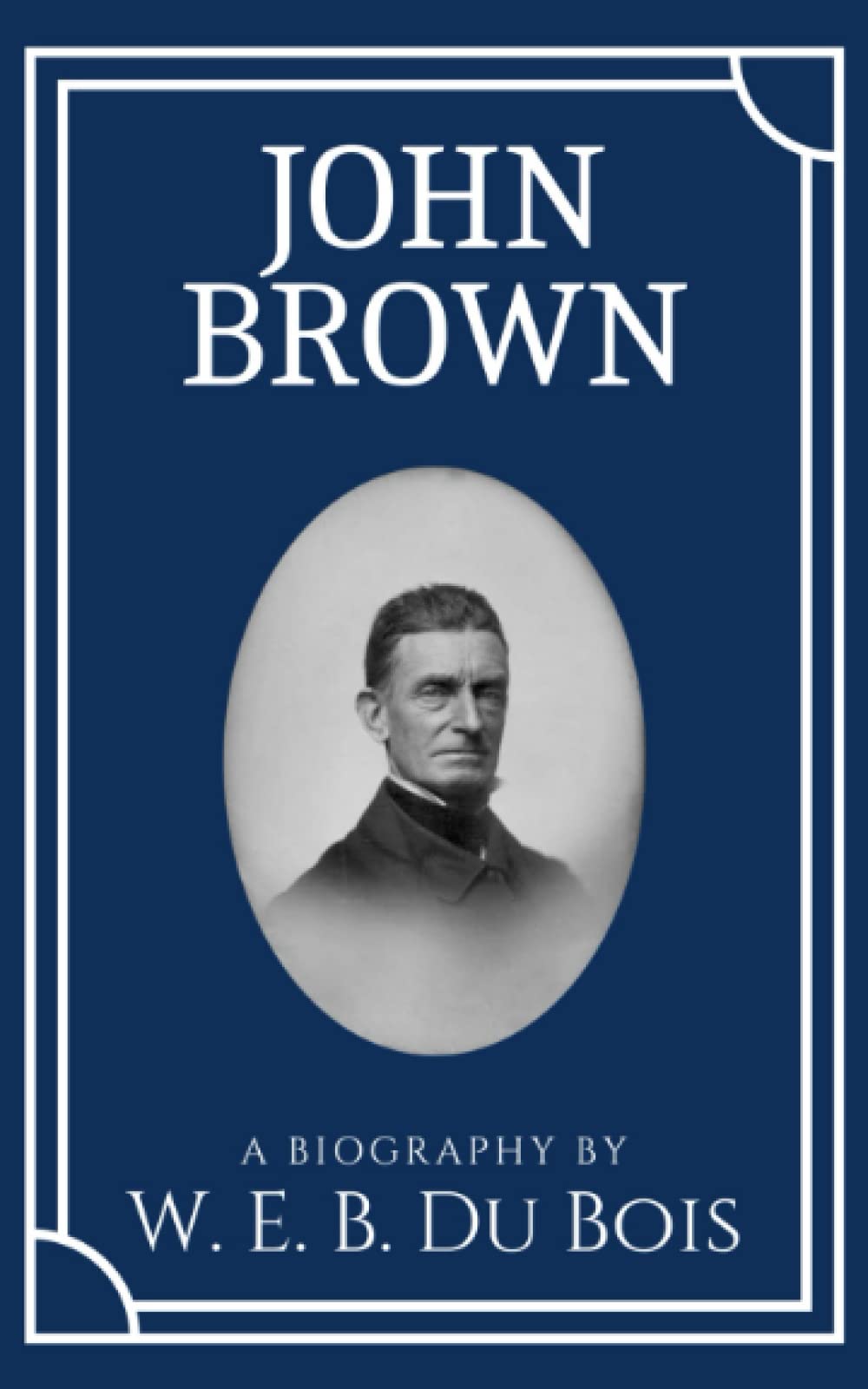 John Brown: A Historical Biography by American Civil Rights Activist W ...