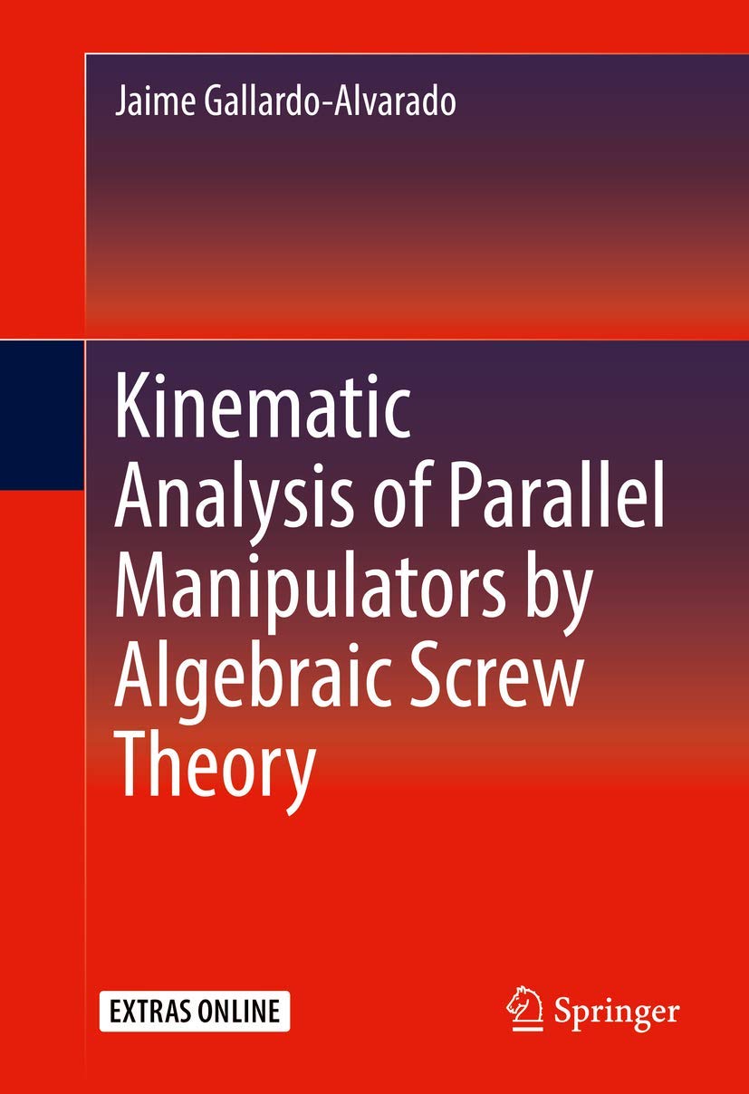 Kinematic Analysis Of Parallel Manipulators By Algebraic Screw Theory Gallardo Alvarado Jaime