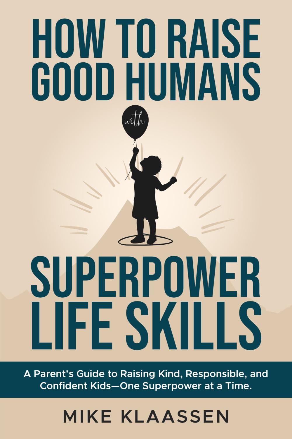 How to Raise Good Humans with Superpower Life Skills: A Parent's Guide ...