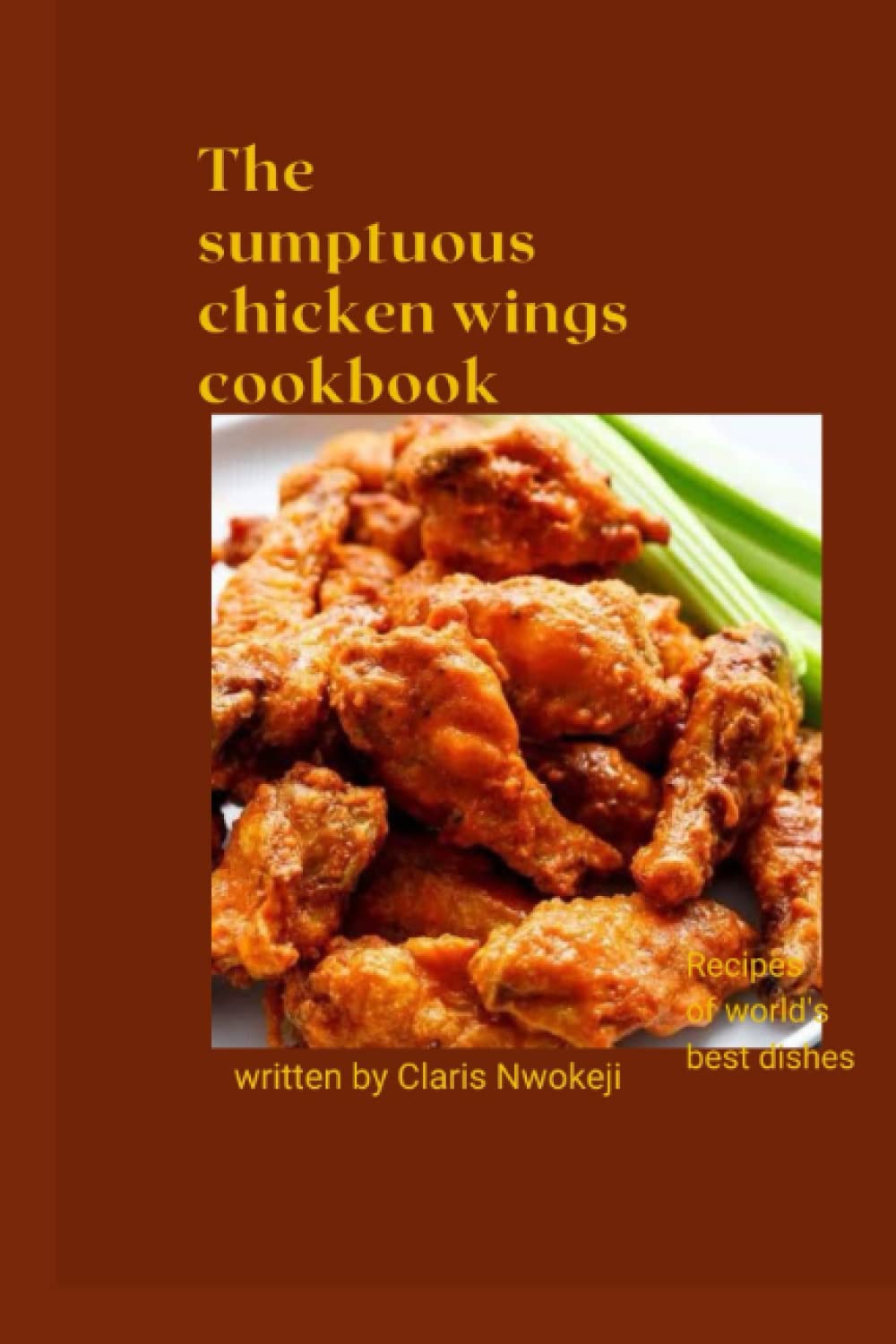 THE SUMPTUOUS CHICKEN WINGS COOKBOOK: Chicken recipe: NWOKEJI, CLARIS ...